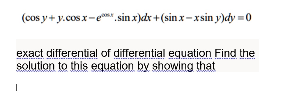 SOLVED: L e cos (cos y + y.cos x sin x)dx + (sin x- 5 xsin Y)dy = 0 exact differential of ...