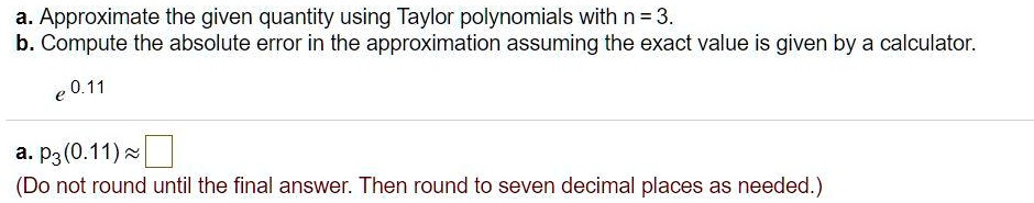a approximate the given quantity using taylor polynomials with n 3 b compute the absolute error ...