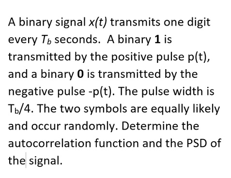 SOLVED: A binary signal x(t) transmits one digit every Tb seconds. A binary 1 is transmitted by ...