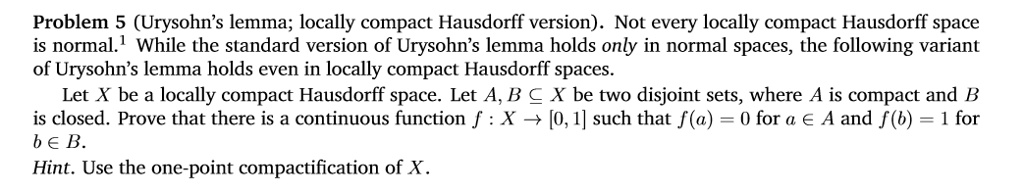 SOLVED: Problem 5 (Urysohn's lemma; locally compact Hausdorff version ...