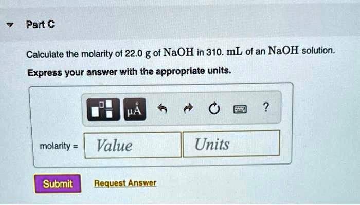 SOLVED: Calculate the molarity of 22.0 g of NaOH in 310 mL of an NaOH solution. Express your ...