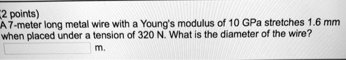 A 7-meter long metal wire with a Young's modulus of 10 GPa stretches 1. ...