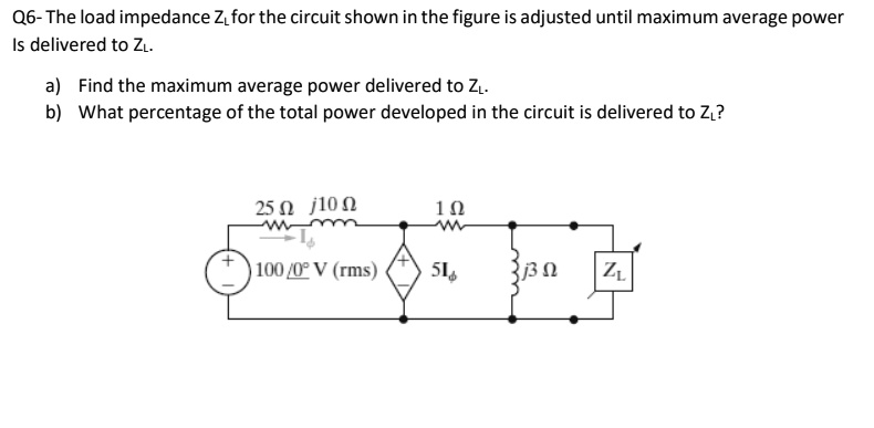 SOLVED: Q6 - The load impedance Z for the circuit shown in the figure is adjusted until maximum ...