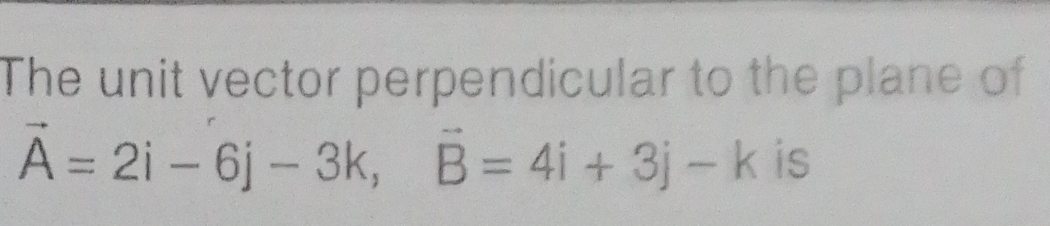 SOLVED: The unit vector perpendicular to the plane of A⃗=2 i-6 j-3 k ...