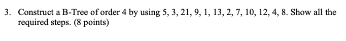 [GET ANSWER] 3. Construct a B-Tree of order 4 by using 5, 3, 21, 9, 1 ...