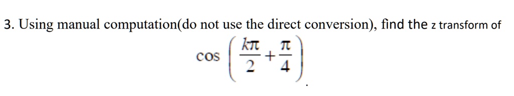 SOLVED: 3 Using manual computation(do not use the direct conversion), find the z transform of kt ...
