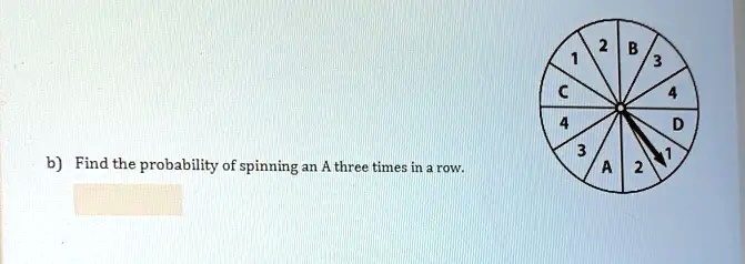 b) Find the probability of spinning an A three times in a row.