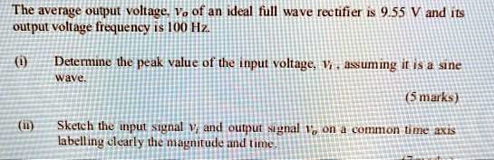 SOLVED: The average output voltage, Vo, of an ideal full wave rectifier is 9.55 V and its output ...