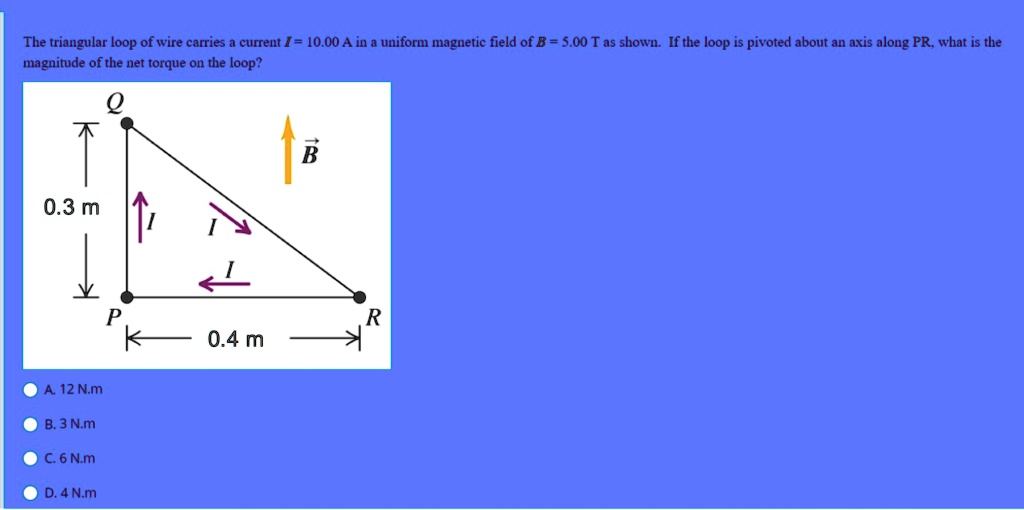 the triangular loop of wire carries current 000 a in uniform magnetic field of b 500 tas shown ...