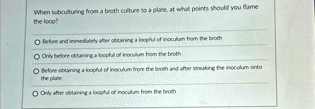 When subculturing from a broth culture to a plate, at what points ...
