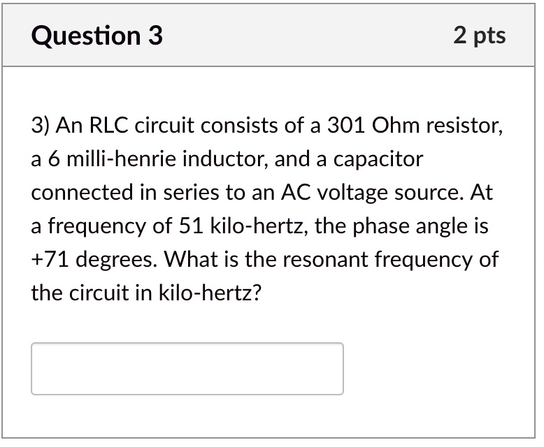 Question 3 2 pts 3) An RLC circuit consists of a 301 Ohm resistor, a 6 milli-henrie inductor ...