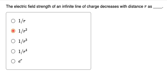 The electric field strength of an infinite line of charge decreases ...