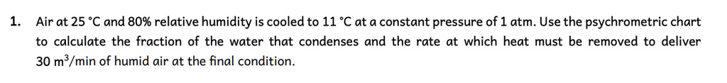 1. Air at 25C and 80% relative humidity is cooled to 11C at a constant ...