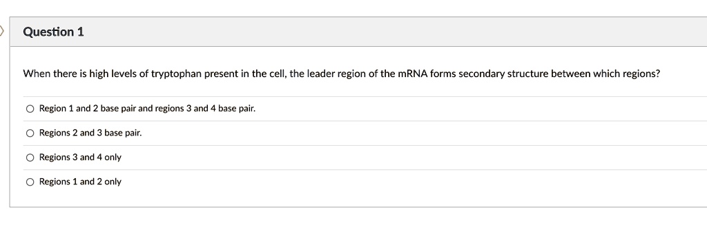 SOLVED: Question 1 When there is high levels of tryptophan present in ...