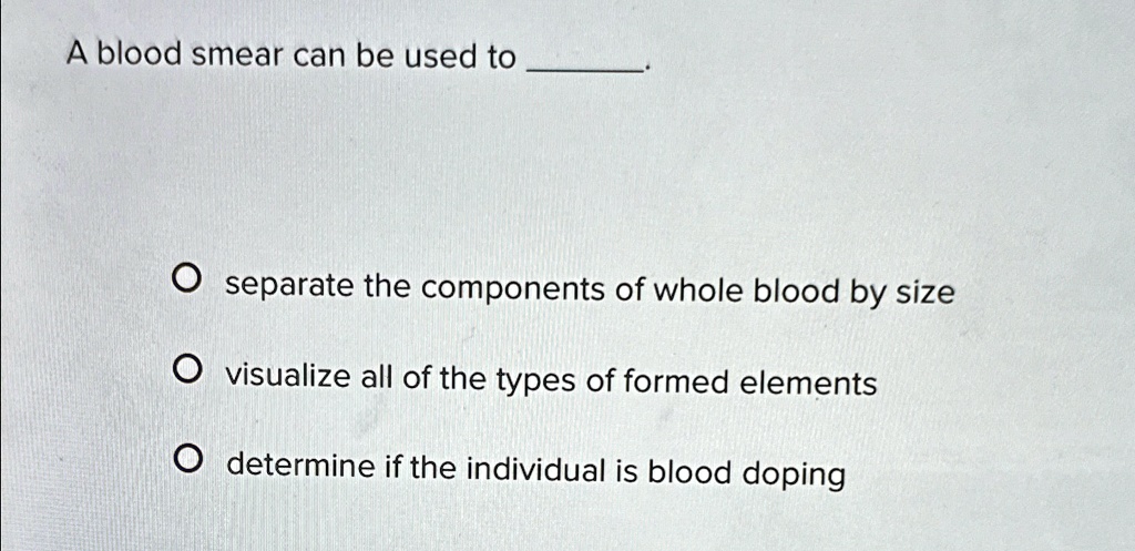 A blood smear can be used to separate the components of whole blood by ...