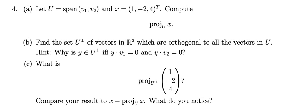 SOLVED: 4. (a) Let U = span(v1,v2) and x =(1,-2,4)T. Compute proju x. (b) Find the set U- of ...