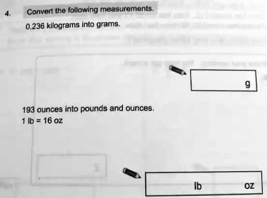 4. Convert the following measurements. 0.236 kilograms into grams. 193 ...