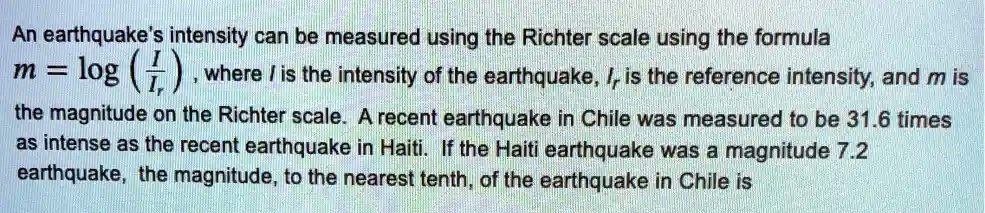 An earthquake's intensity can be measured using the Richter scale using ...