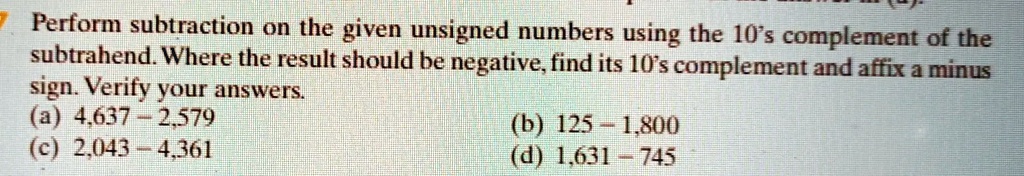 Perform subtraction on the given unsigned numbers using the 10's complement of the subtrahend ...