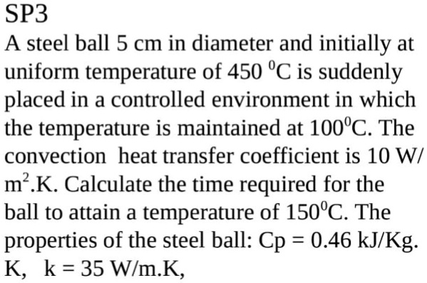 SP3 A steel ball 5 cm in diameter and initially at uniform temperature of 450 °C is suddenly ...