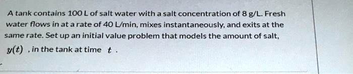 SOLVED: A tank contains 100 Lof salt water with salt concentration of 8 ...
