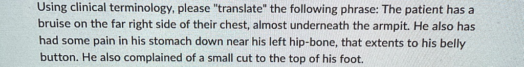 using clinical terminology please translate the following phrase the ...