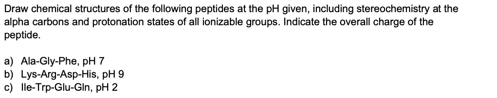 Draw chemical structures of the following peptides at the pH given ...