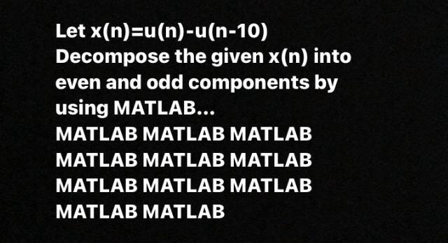 Let x(n)=u(n)-u(n-10) Decompose the given x(n) into even and odd ... Let x(n)=u(n)-u(n-10) Decompose the given x(n) into even and odd ...