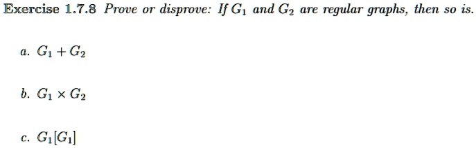 [GET ANSWER] Exercise 1.7.8 Prove or disprove: If G1 and G2 are regular graphs, then so is. a ...