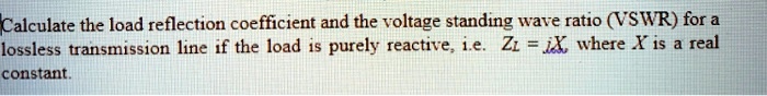 SOLVED: Calculate the load reflection coefficient and the voltage standing wave ratio (VSWR) for ...
