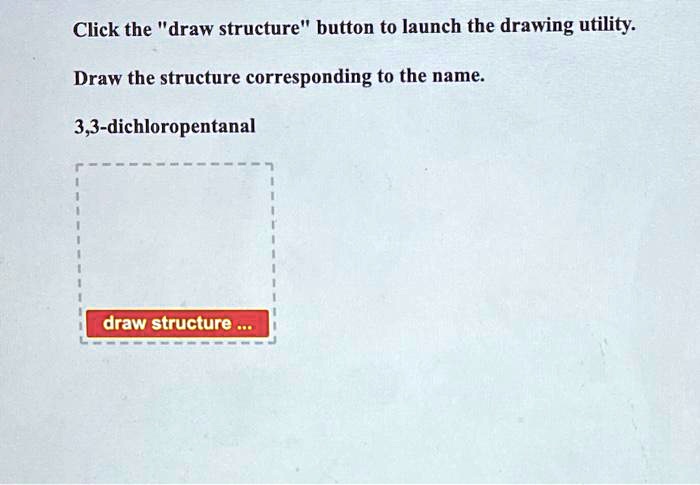 SOLVED: Click the "draw structure button to launch the drawing utility: Draw the structure ...