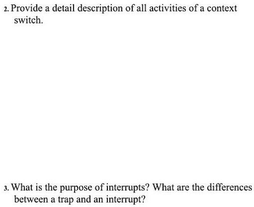 SOLVED: 2.Provide a detail description of all activities of a context switch. 3.What is the ...