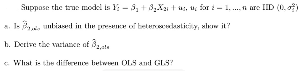 SOLVED: Suppose the true model is Yi = 81 + B2 - Xzi + Ui, where Ui for i = 1, n are IID (0,02 ...