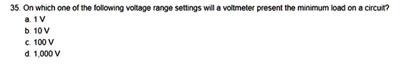 SOLVED: 35. On which one of the following voltage range settings will a ...