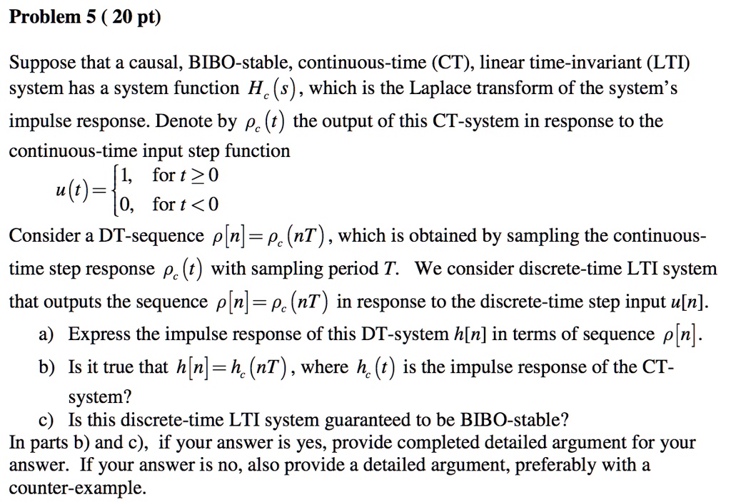 SOLVED: Problem 5 (20 pt) Suppose that a causal, BIBO-stable, continuous-time (CT), linear time ...