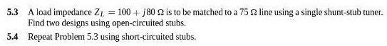 SOLVED: 5.3A load impedance Z1 = 100 + j80 is to be matched to a 75 Î ...