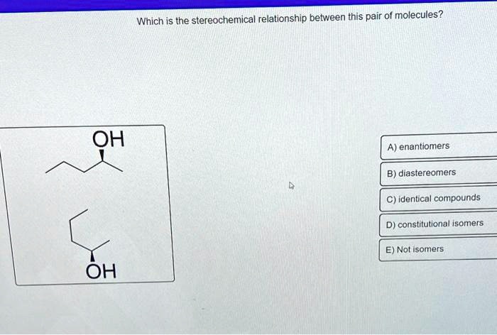 SOLVED: Which is the stereochemical relationship between this pair of molecules? OH enantiomers ...