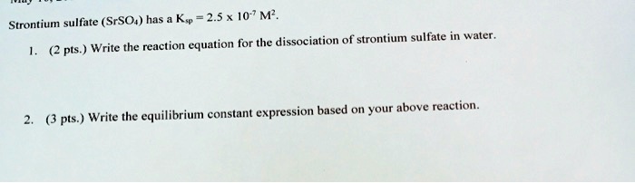 SOLVED: Sulfate (SrSO4) has Ksp = 2.5 x 10^-6. Strontium. Write the ...