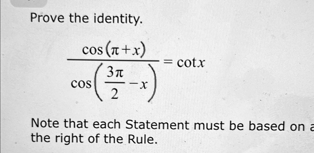Prove the identity. (cos(π+ x))/(cos((3π)/(2) - x)) = cotx Note that ...