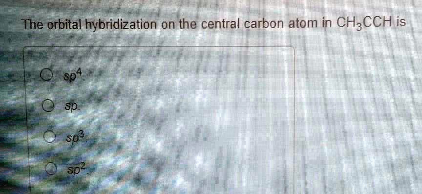 SOLVED:TThe orbital hybridization on the central carbon atom in CH3CCH ...