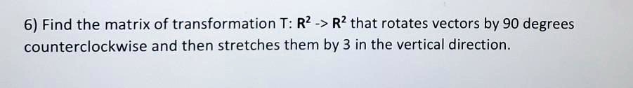 SOLVED: 6) Find the matrix of transformation T: R2 -> R2 that rotates ...
