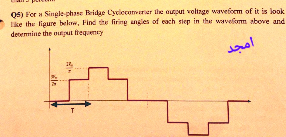 [GET ANSWER] Q5) For a Single-phase Bridge Cycloconverter the output ...