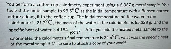 SOLVED: You perform a coffee-cup calorimetry experiment using a 6.367 g ...