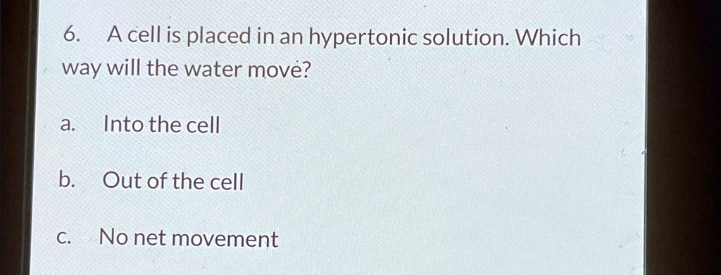 6. A cell is placed in an hypertonic solution. Which way will the water move? a. Into the cell b ...
