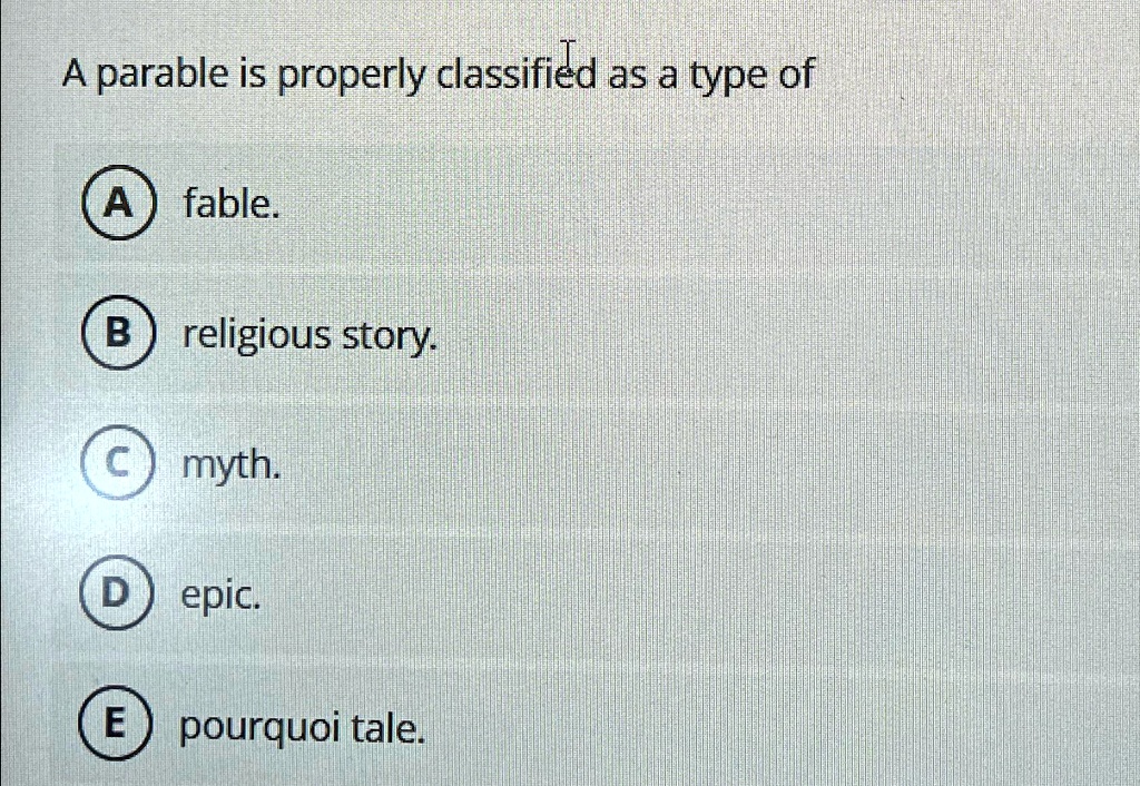 SOLVED: A parable is properly classified as a type of fable. B religious story. C myth. epic ...