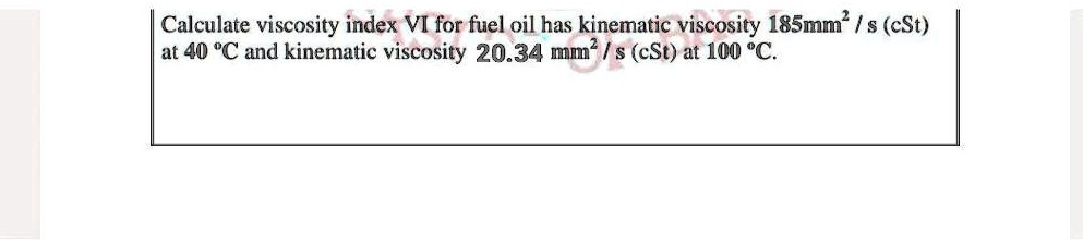 Calculate viscosity index VI for fuel oil has kinematic viscosity 185mm^2/s (cSt) at 40 ^∘C and ...