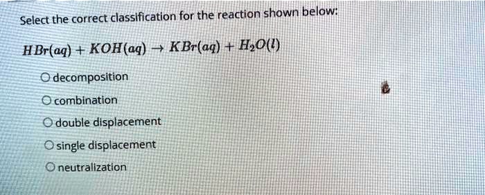 SOLVED: Select the correct classification for the reaction shown below ...