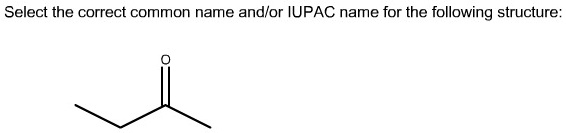 [GET ANSWER] select the correct common name andlor iupac name for the following structure 05994