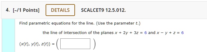 4. [-/1 Points] DETAILS SCALCET9 12.5.012. Find parametric equations for the line. (Use the ...