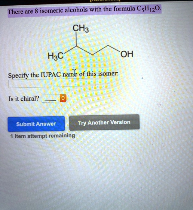 SOLVED: There are 8 isomeric alcohols with the formula CsH,20. CH3 H3C OH Specify the IUPAC name ...